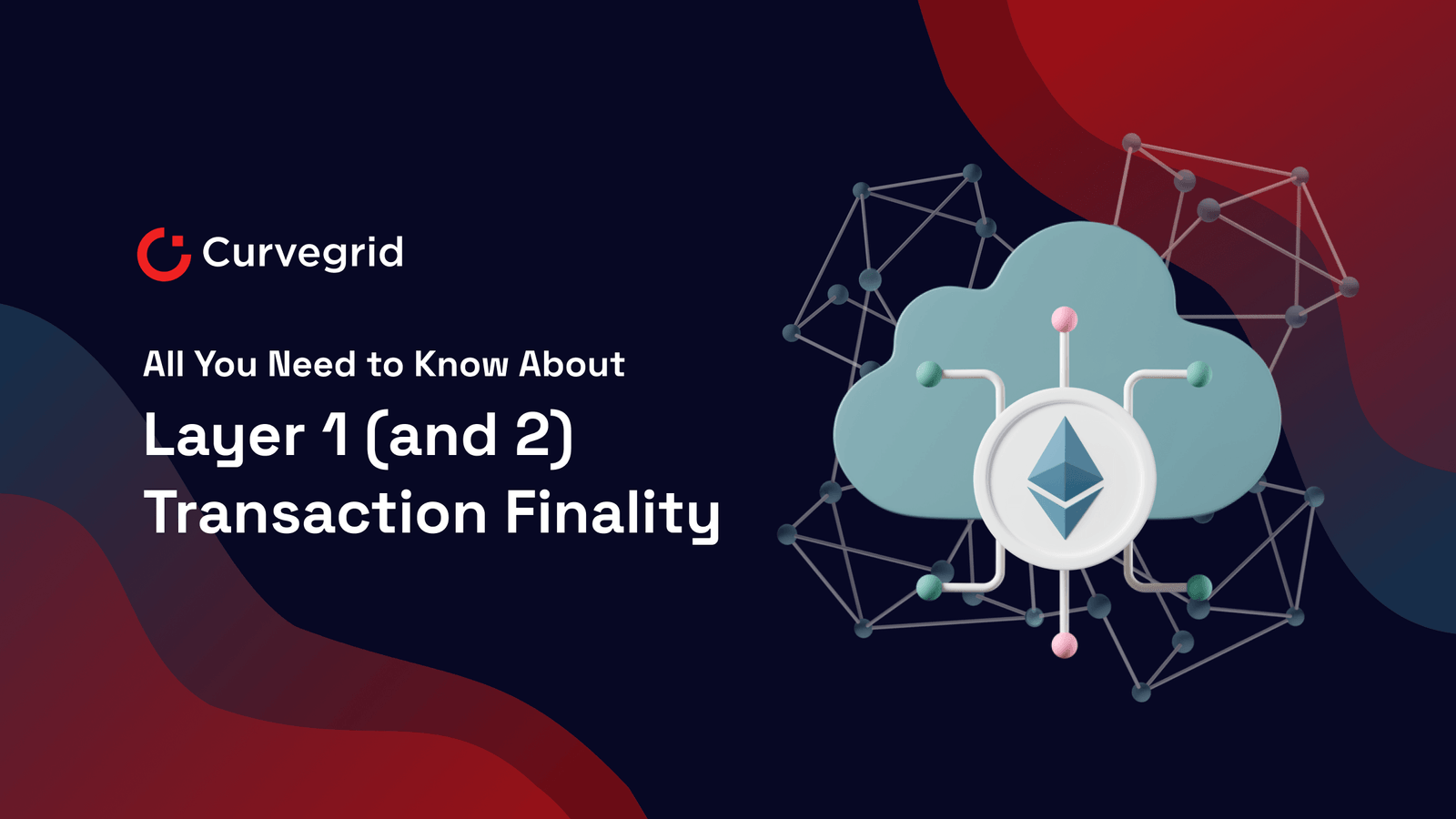 All You Need to Know About Layer 1 (and 2) Transaction Finality - Curvegrid